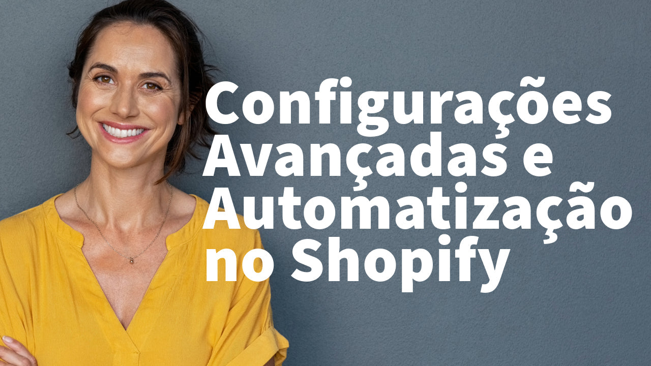 Curso Online Configurações Avançadas e Automatização no Shopify ...